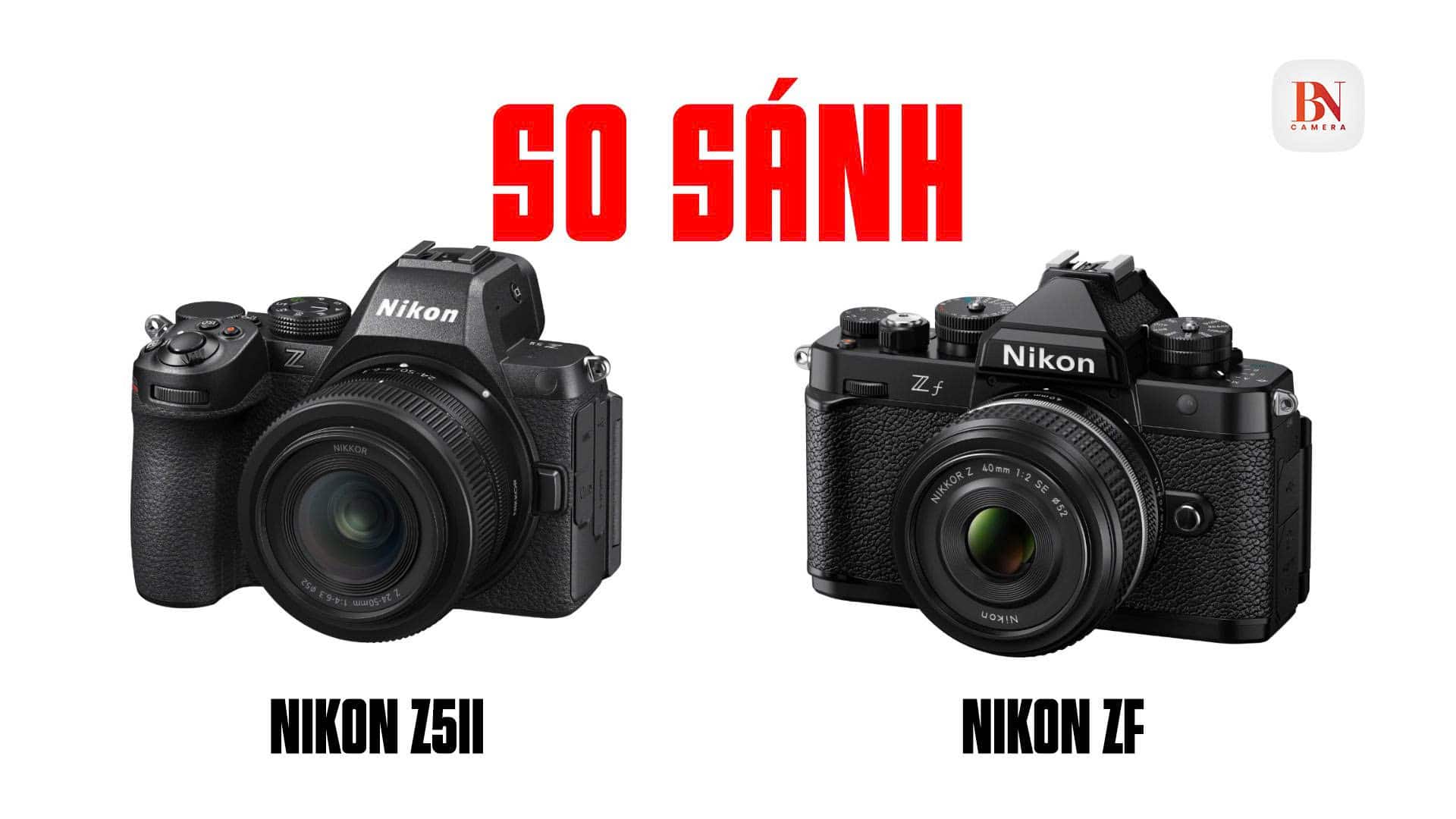 So Sánh Nikon Z5II vs Nikon Zf - Chiếc Máy Ảnh Nào Tốt Hơn? | BNCamera
